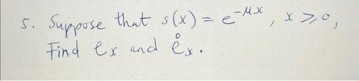 5. Suppose that s(x)=e−μx,x⩾0, Find ex and e˙x. | Chegg.com