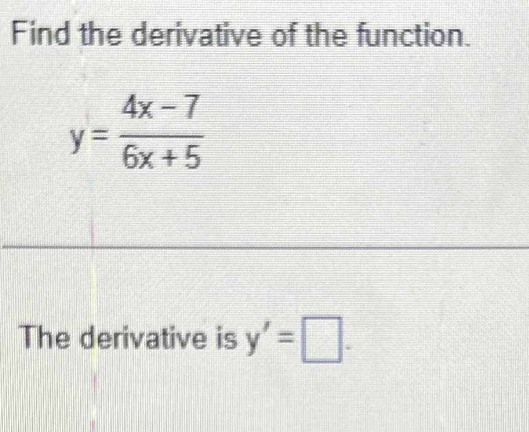 Solved Find the derivative of the function.y=4x-76x+5The | Chegg.com