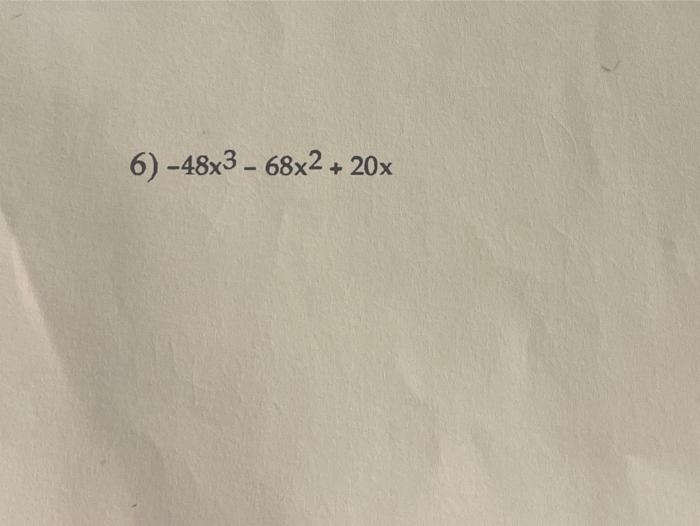Solved 6) -48x3 - 68x2 + 20% 7) 12x4 - 25x3 + 12x2 | Chegg.com