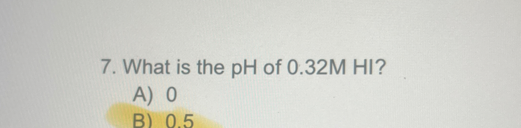 Solved What is the pH of 0.32 ﻿M HI ?A) 0B) 0.5 | Chegg.com