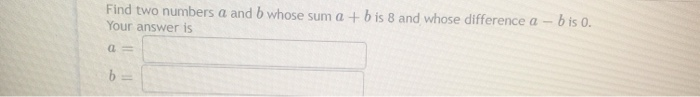 Solved Find two numbers a and b whose sum a + b is 8 and | Chegg.com