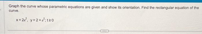 Solved Graph the curve whose parametric equations are given | Chegg.com