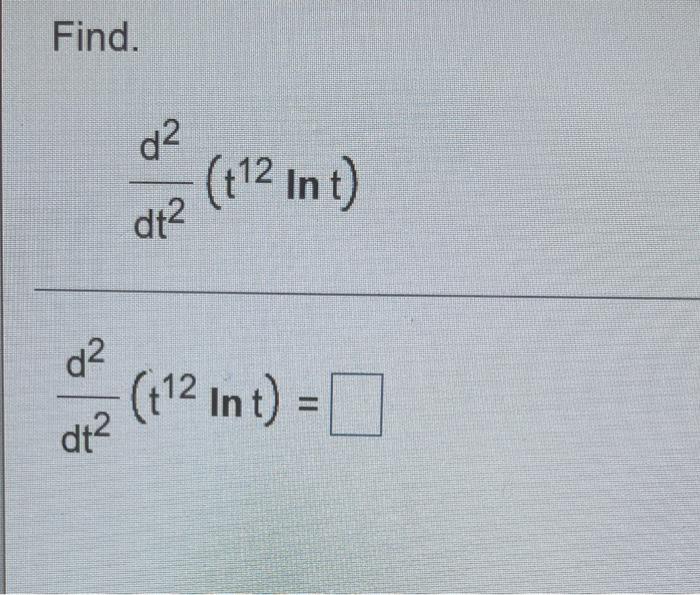 Solved Find. d2 ) (t12 Int) at2 d2 (12 Int) - dt2 | Chegg.com