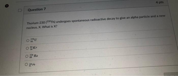 Solved 4 pts Question 7 Thorium-230 (230 Th) undergoes | Chegg.com