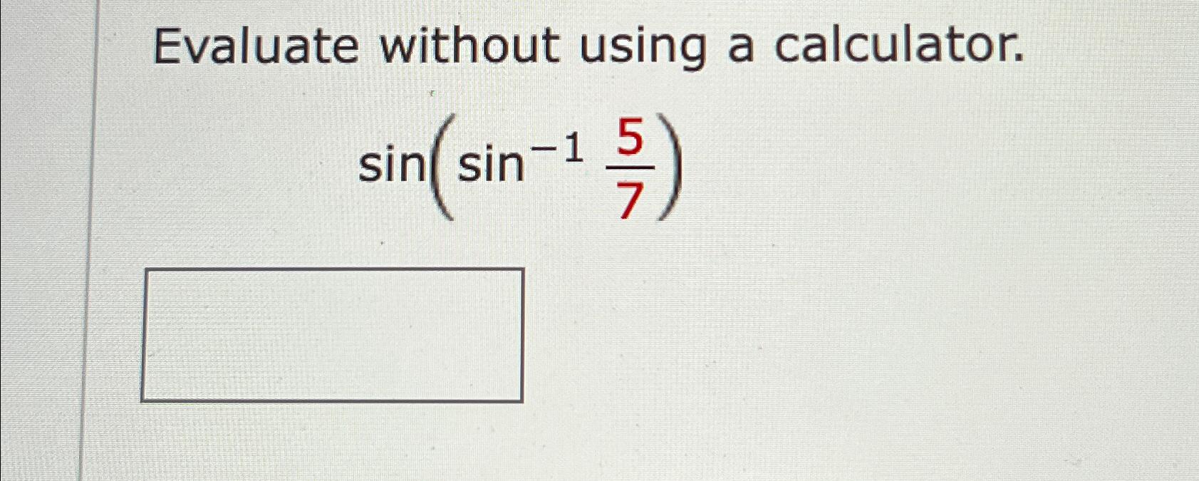 Solved Evaluate without using a calculator.sin(sin-157) | Chegg.com