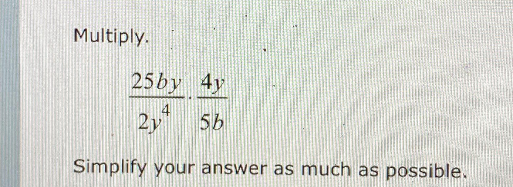 Solved Multiply.25by2y4*4y5bSimplify your answer as much as | Chegg.com