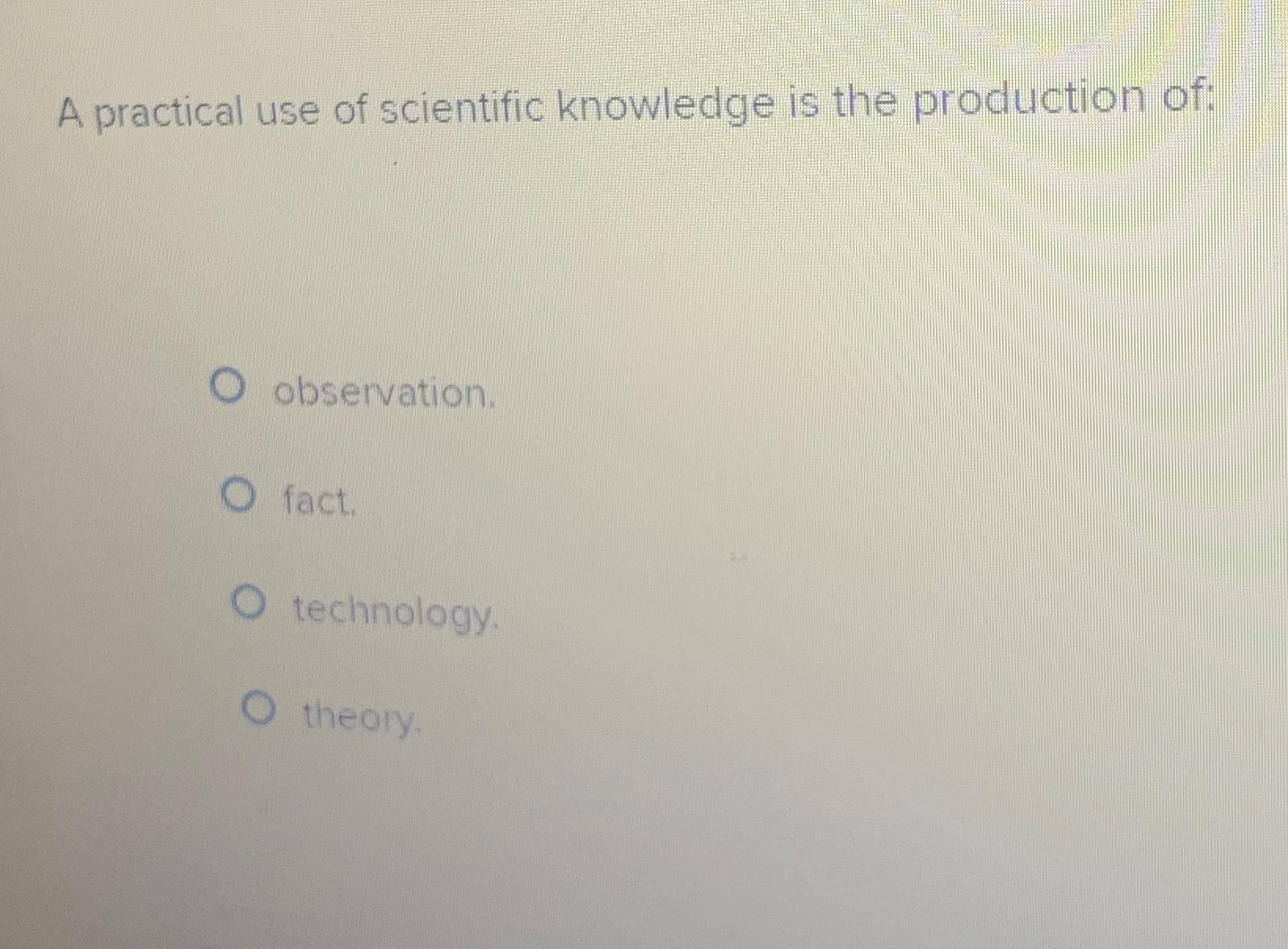 Solved A practical use of scientific knowledge is the | Chegg.com
