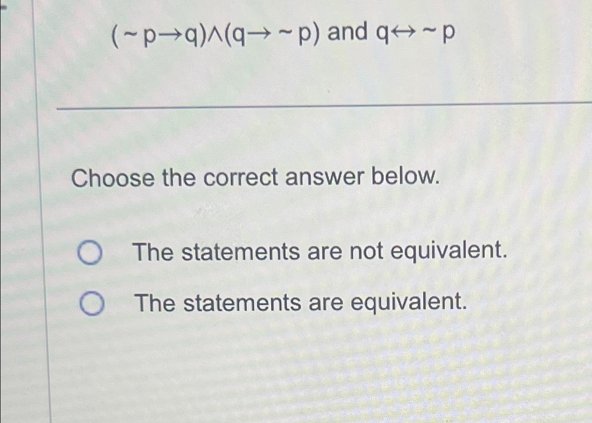 Solved (∼p→q)??(q→∼p) ﻿and qharr∼pChoose the correct answer | Chegg.com