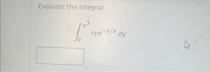 Solved Evaluate the integral. ∫0x34ye−y/xdy | Chegg.com