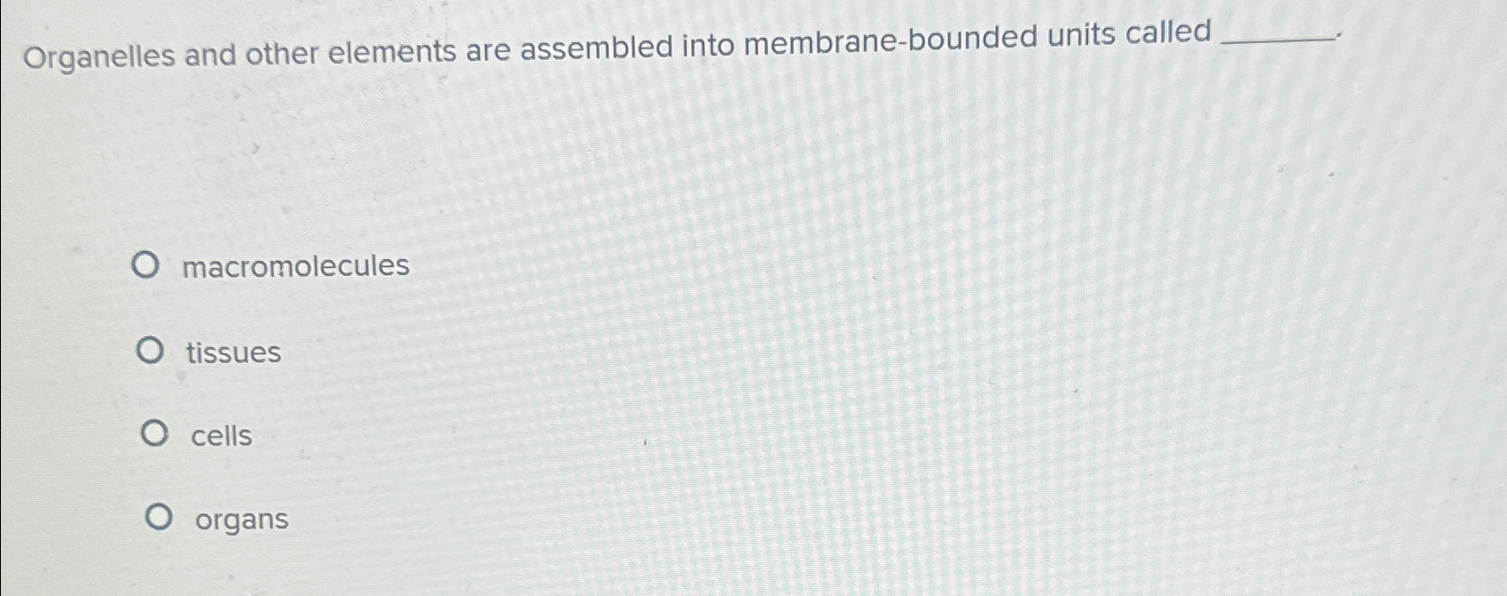 Solved Organelles and other elements are assembled into | Chegg.com