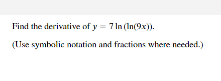 Solved Find the derivative of y=7ln(ln(9x)).(Use symbolic | Chegg.com