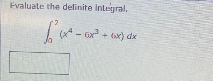 Solved Evaluate the definite integral. ∫02(x4−6x3+6x)dx | Chegg.com