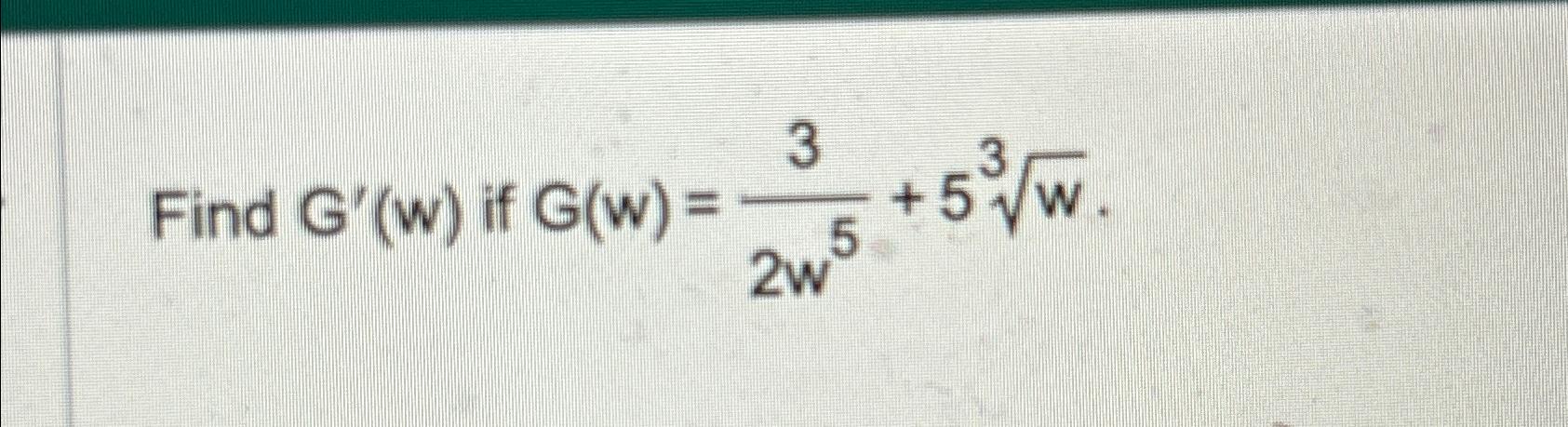 Solved Find G'(w) ﻿if G(w)=32w5+5w3 | Chegg.com