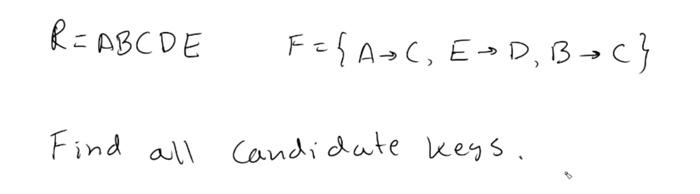 Solved R=ABCDE F={AC, ED, BC} Find all Candidate keys. | Chegg.com