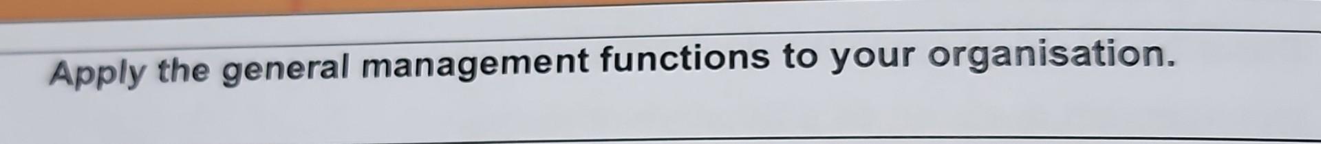 Solved Apply the general management functions to your | Chegg.com