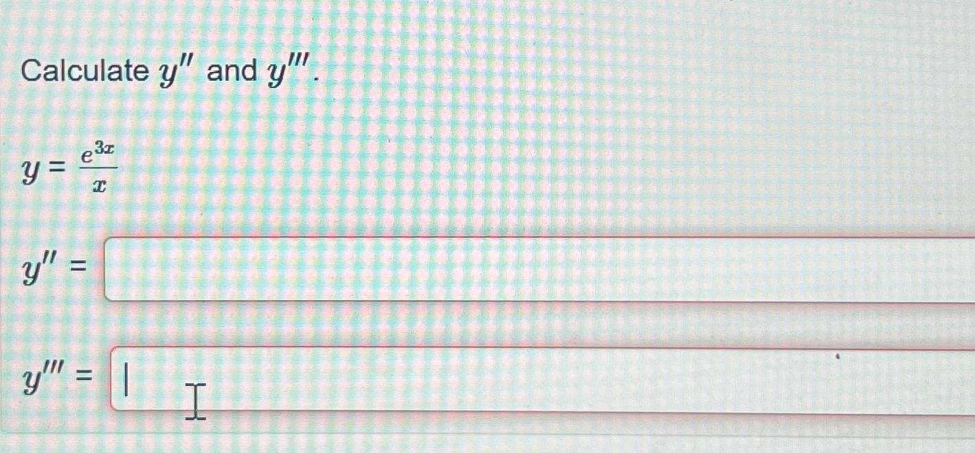 Solved Calculate y'' ﻿and y'''.y=e3xxy''=y'''= | Chegg.com