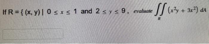 Solved If R={(x,y)∣0≤x≤1 and 2≤y≤9, evaluate ∭R(x2y+3x2)dA | Chegg.com