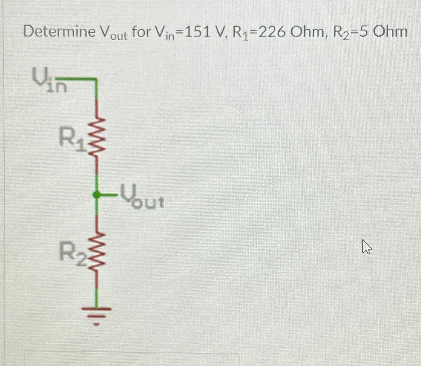 Solved Determine Vout ﻿for Vin =151V,R1=226Ohm,R2=5Ohm | Chegg.com