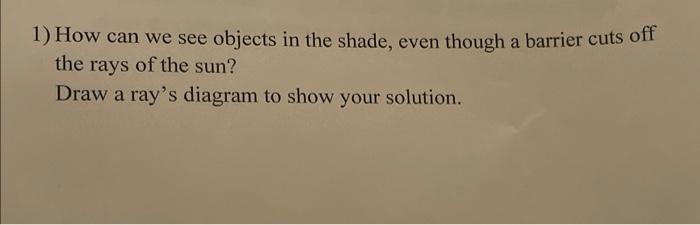 Solved 1) How can we see objects in the shade, even though a | Chegg.com