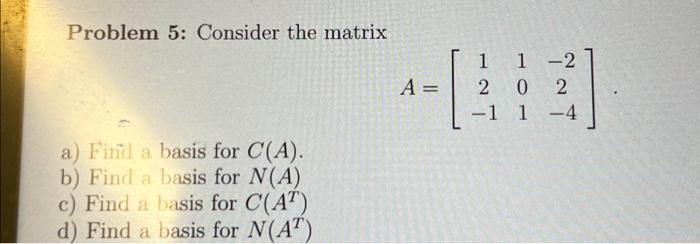 Solved Problem 5: Consider the matrix A=⎣⎡12−1101−22−4⎦⎤ a) | Chegg.com