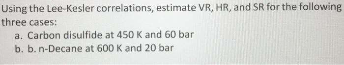 Solved Using the Lee-Kesler correlations, estimate VR, HR, | Chegg.com
