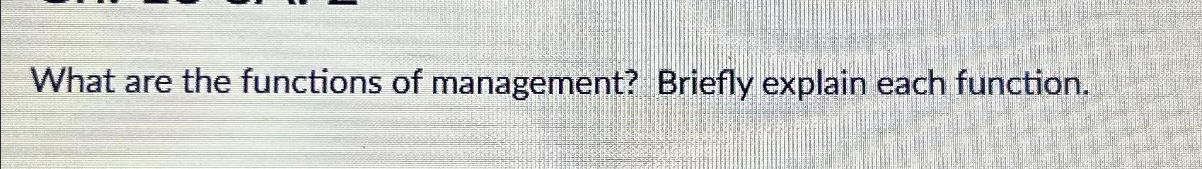 Solved What are the functions of management? Briefly explain | Chegg.com