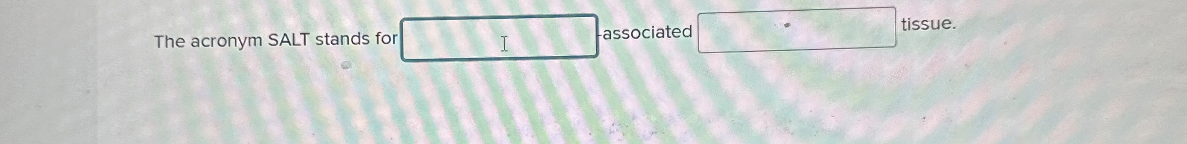 High Quality SOLUTION The acronym SALT stands for associated tissue ...