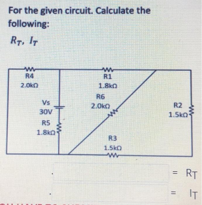 Solved For the given circuit. Calculate the following: RT I, | Chegg.com