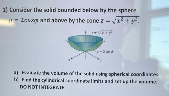 Solved 1) Consider the solid bounded below by the sphere | Chegg.com