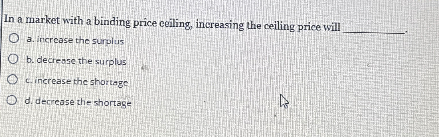 Solved In a market with a binding price ceiling, increasing | Chegg.com