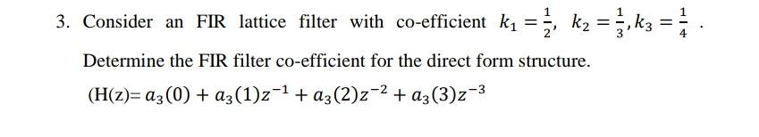 Solved 3. Consider an FIR lattice filter with co-efficient | Chegg.com Solved 3. Consider an FIR lattice filter with co-efficient | Chegg.com