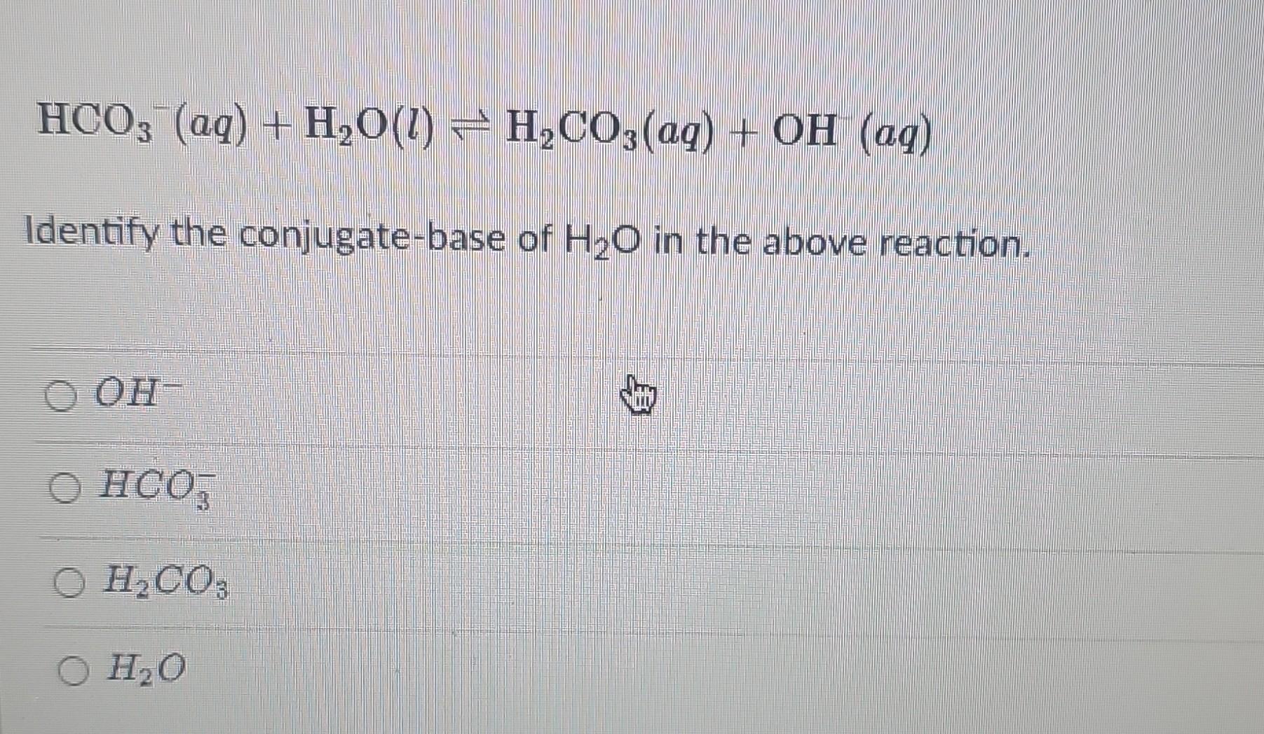 Solved HCO3−(aq)+H2O(l)⇌H2CO3(aq)+OH(aq) Identify the | Chegg.com