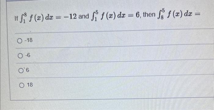Solved If ∫18f(x)dx=−12 and ∫15f(x)dx=6, then ∫85f(x)dx= −18 | Chegg.com
