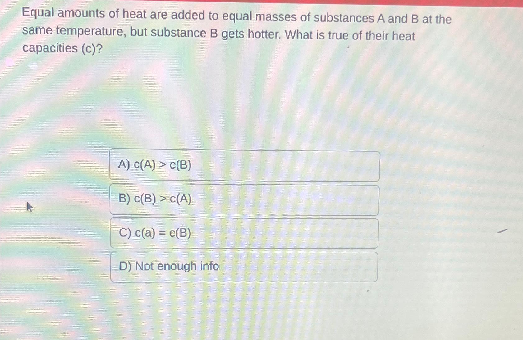 Solved Equal amounts of heat are added to equal masses of | Chegg.com