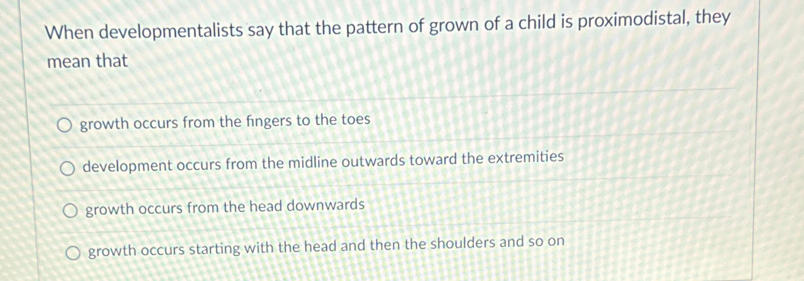 Solved When developmentalists say that the pattern of grown | Chegg.com