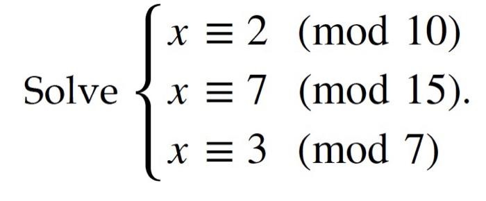 Solved = Solve x = 2 (mod 10) x = 7 (mod 15). x = 3 (mod 7) | Chegg.com