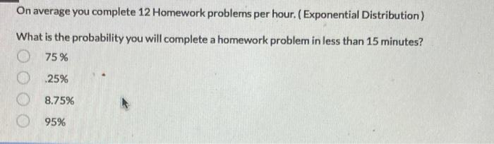 Solved On average you complete 12 Homework problems per | Chegg.com