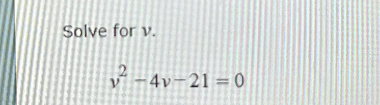 Solved Solve for v.v2-4v-21=0 | Chegg.com