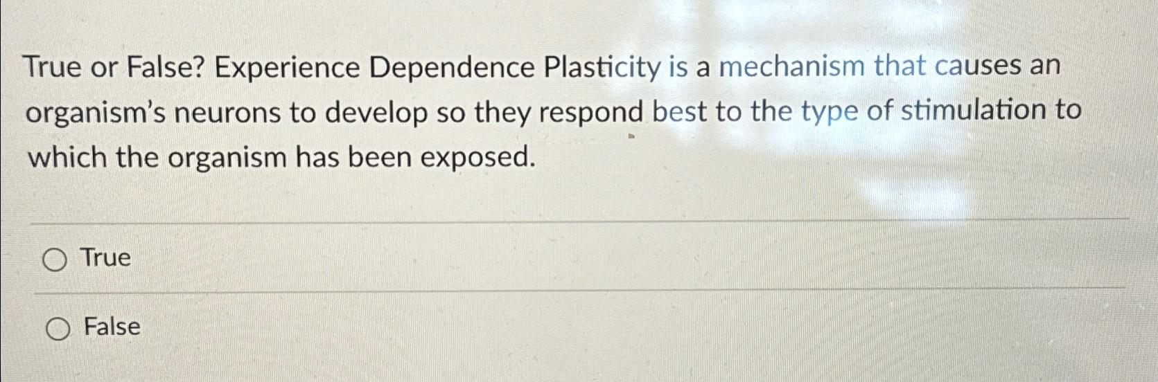 Solved True or False? Experience Dependence Plasticity is a | Chegg.com