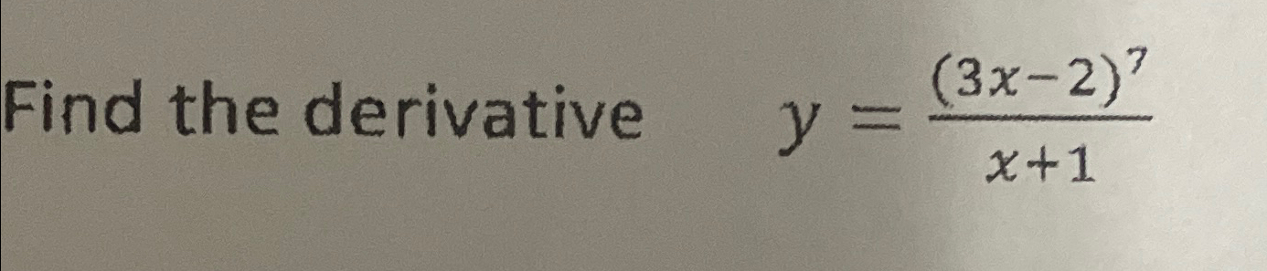 Solved Find the derivative ,y=(3x-2)7x+1 | Chegg.com