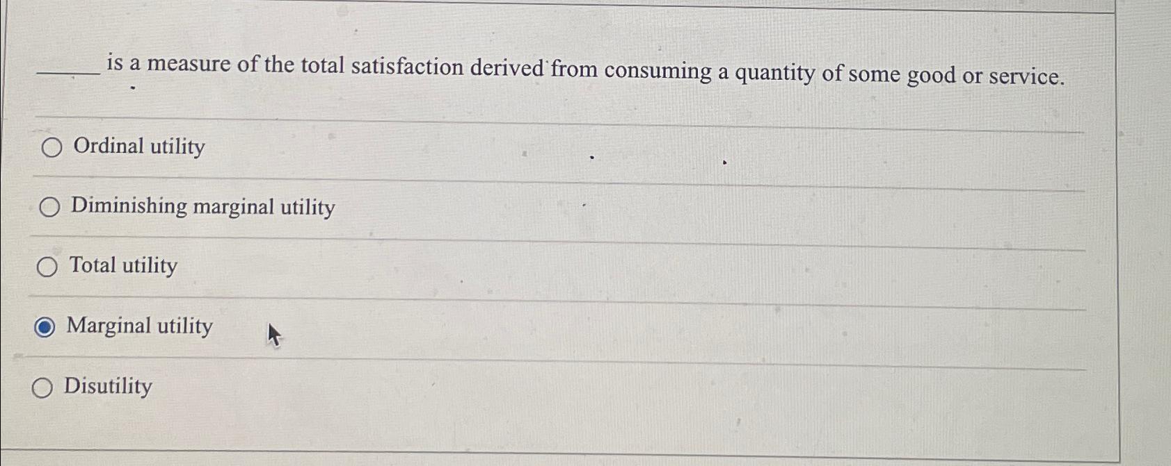Solved is a measure of the total satisfaction derived from | Chegg.com