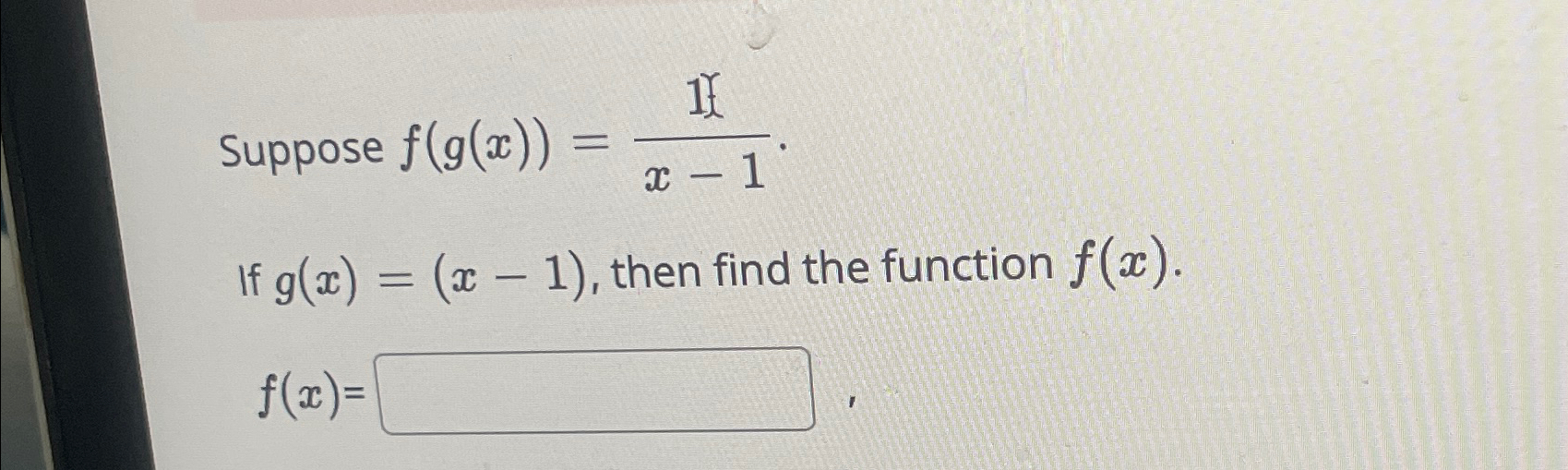Solved Suppose f(g(x))=1fx-1.If g(x)=(x-1), then find the | Chegg.com Solved Suppose f(g(x))=1fx-1.If g(x)=(x-1), then find the | Chegg.com