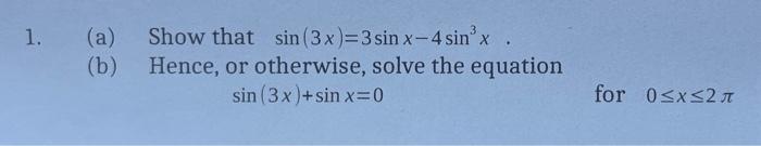 Solved 1. (a) Show that sin(3x)=3sinx−4sin3x. (b) Hence, or | Chegg.com