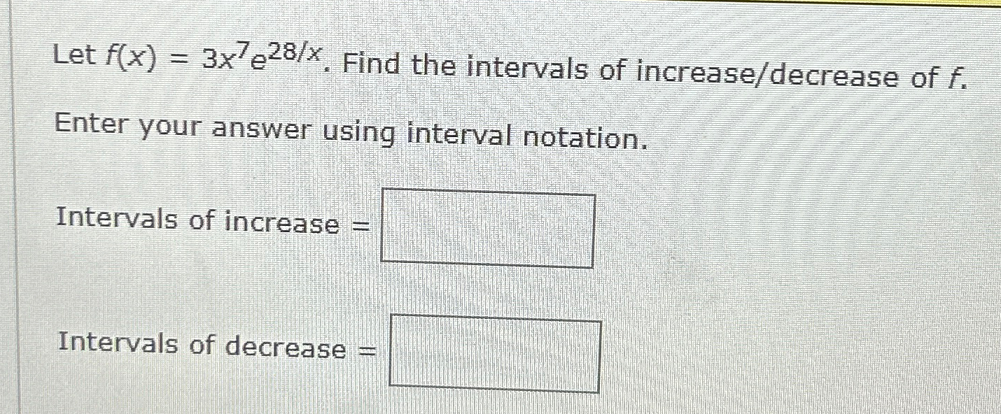 Solved Let f(x)=3x7e28x. ﻿Find the intervals of | Chegg.com