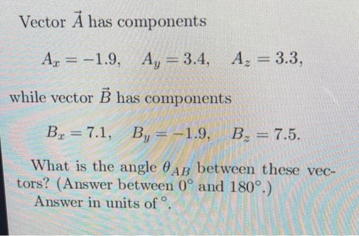 Solved Vector A has components Ax=−1.9,Ay=3.4,Az=3.3, while | Chegg.com