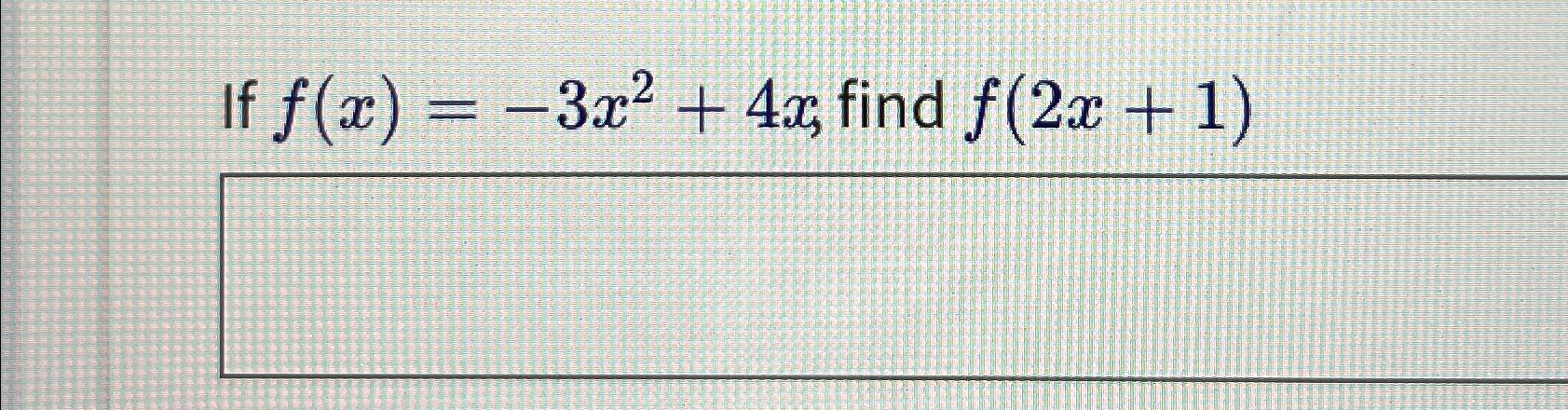Solved If f(x)=-3x2+4x, ﻿find f(2x+1) | Chegg.com