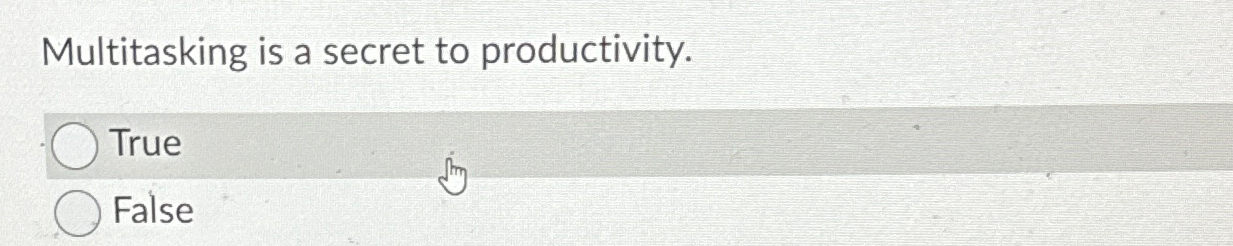 Solved Multitasking is a secret to productivity.TrueFalse | Chegg.com