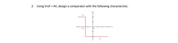 Solved 2. Using Vref =−4 V, design a comparator with the | Chegg.com