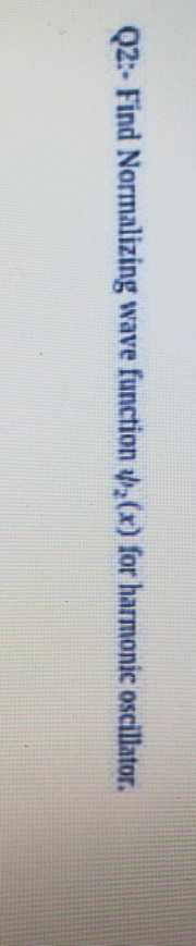 Solved Q2:- Find Normalizing wave function z(x) for harmonic | Chegg.com