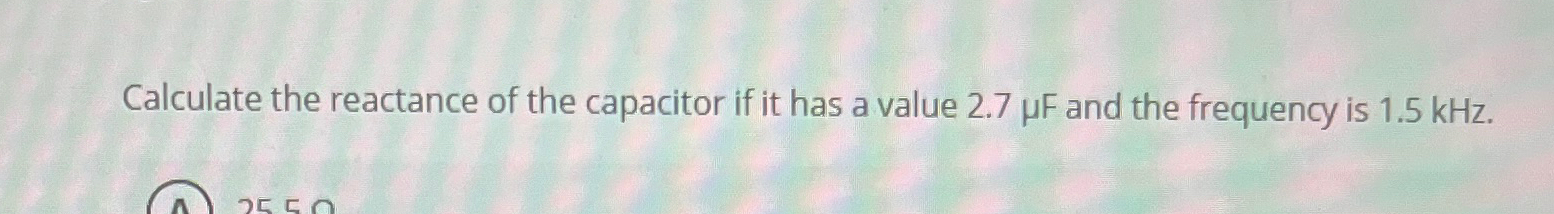 Solved Calculate the reactance of the capacitor if it has a | Chegg.com